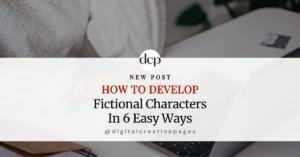 How To Develop Fictional Characters In 6 Easy Ways